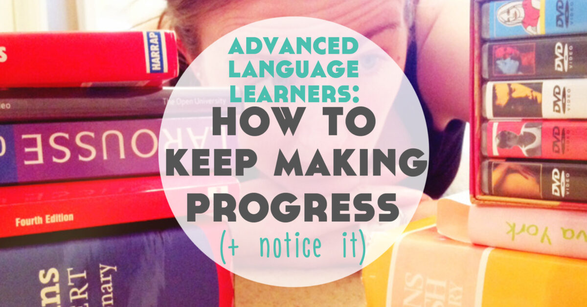 Advanced Language Learners: How to Keep Making Progress (and Notice It ...