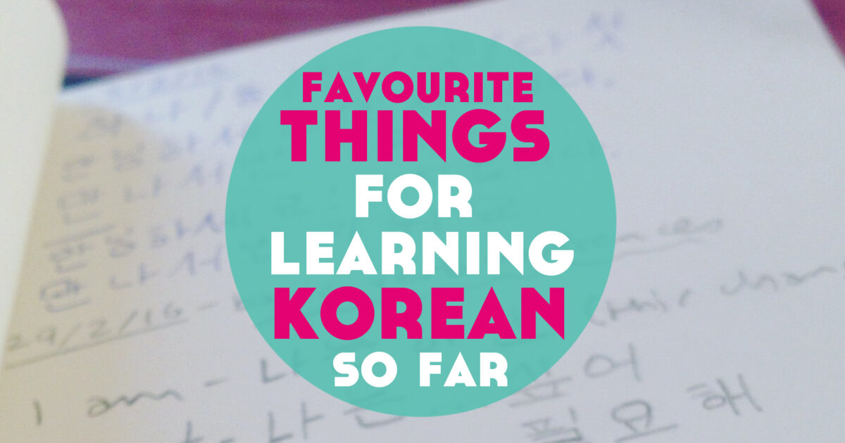 My 10 Favourite Things for Learning Korean