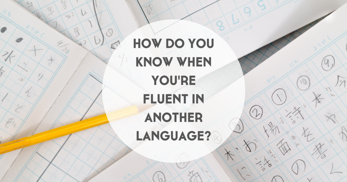 How Do You Know When You're Fluent in a Language?